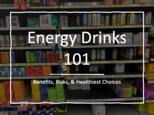 Energy Drinks 101: Benefits, Risks, & Healthiest Choices