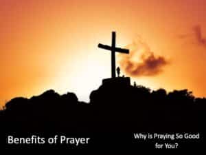 Benefits Of Prayer - Why Is Praying So Good For You?