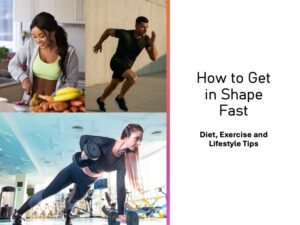 How To Get In Shape Fast: Diet, Exercise & Lifestyle Tips